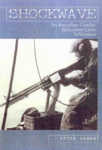 Shockwave: An Australian Combat Helicopter Crew In Vietnam by Peter ...