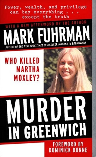 MURDER IN GREENWICH: WHO KILLED MARTHA MOXLEY By Mark Fuhrman ...