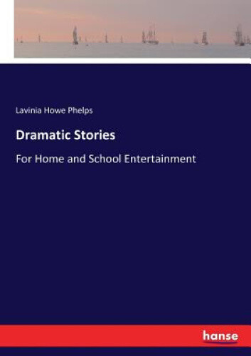 Dramatic Stories: For Home and School Entertainment by Phelps, Lavinia ...