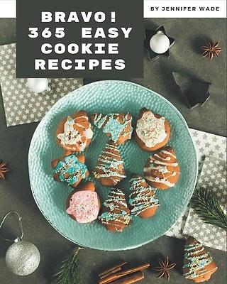 Bravo! 365 Easy Cookie Recipes Timeless Easy Cookie Cookbook by Wade ...