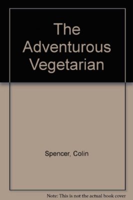 The Adventurous Vegetarian By Colin Spencer. 9780304318087 ...