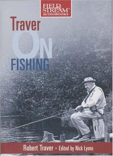 Traver on Fishing : A Treasury of Robert Traver's Finest Stories and ...