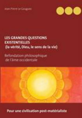 Les Grandes Questions Existentielles (la V rit , Dieu, le Sens de la ...