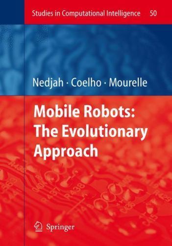 Studies in Computational Intelligence Ser.: Mobile Robots : The Evolutionary Approach by Leandro ...