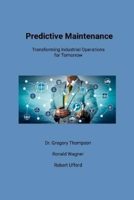 Gregory Thompson Robert Ufford Ronald Wagner Predictive Maintenance ...