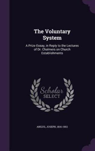 Voluntary System : A Prize Essay, in Reply to the Lectures of Dr ...