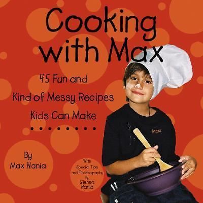 Cooking With Max Hardcover 45 Really Fun And Kind of Messy Recipes Kids ...