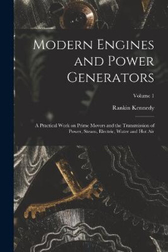 Modern Engines and Power Generators; a Practical Work on Prime Movers ...