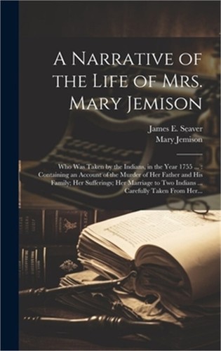 A Narrative of the Life of Mrs. Mary Jemison [microform]: Who Was Taken ...