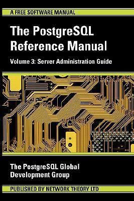 Postgresql Reference Manual : Server Administration Guide by PostgreSQL Global Development Group ...