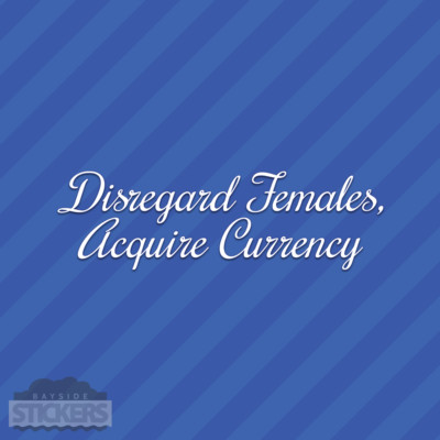 Disregard Females Aquire Currency Vinyl Decal Sticker JDM | eBay