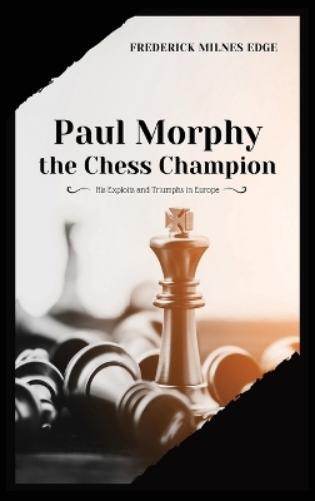 Frederick Milnes Edge Paul Morphy, the Chess Champion (Hardback) (UK ...