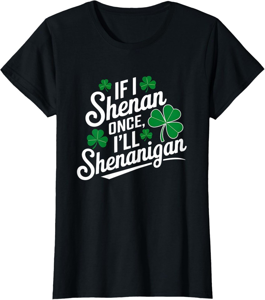 Funny If I Shenan Once Ill Shenanigan Saint Patricks Ladies' Crewneck T ...
