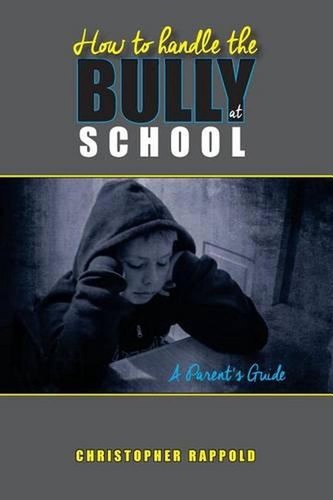 How to Handle the Bully at School : A Parent's Guide by Christopher ...