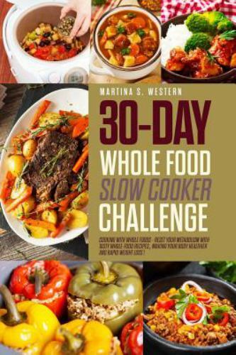 30-Day Whole Food Slow Cooker Challenge: Whole Food Recipes for Your ...