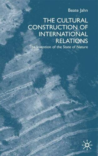 The Cultural Construction of International Relations : The Invention of ...