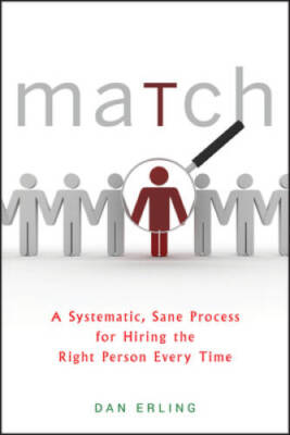 Match: A Systematic, Sane Process for Hiring the Right Person Every ...