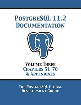 PostgreSQL 11 Documentation Manual Version 11.2: Volume 3 Chapters 51 ...