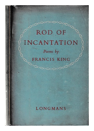 King, Francis (1923-2011) Rod of incantation : poems / by Francis King ...