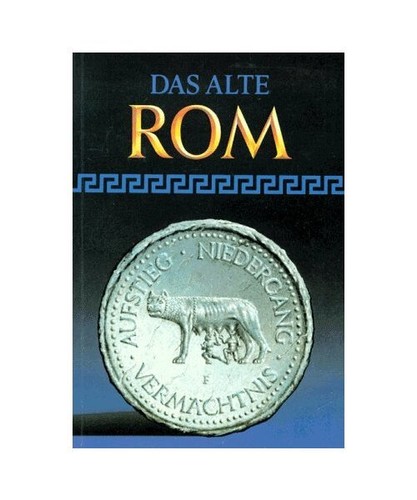 Das Alte Rom - Aufstieg, Niedergang, Vermächtnis: Zur Geschichte und ...