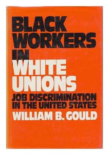 BLACK WORKERS IN WHITE UNIONS: JOB DISCRIMINATION IN THE By William B ...