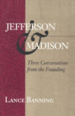 Jefferson and Madison : Three Conversations from the Founding by Lance ...