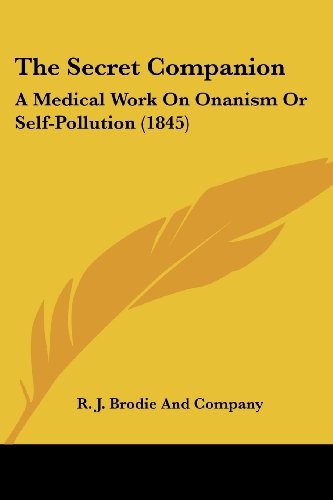 THE SECRET COMPANION: A MEDICAL WORK ON ONANISM OR By R. J. Brodie And ...