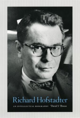 Richard Hofstadter: An Intellectual Biography by Brown, David S ...