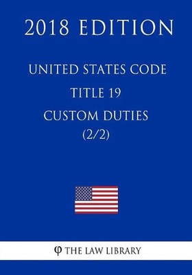 United States Code - Title 19 - Custom Duties (2/2) (2018 Edition) by ...