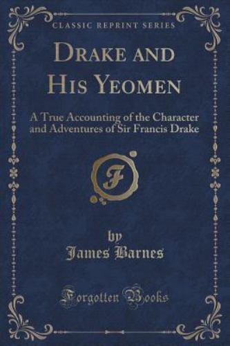 Drake and His Yeomen : A True Accounting of the Character and ...