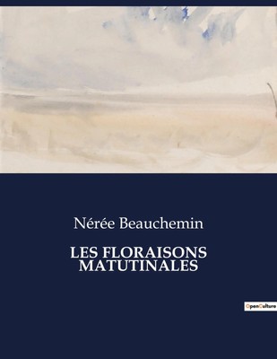 Nérée Beauchemin | LES FLORAISONS MATUTINALES | Taschenbuch ...