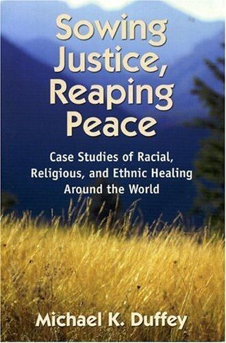 Sowing Justice, Reaping Peace : Case Studies of Racial, Religious, and ...
