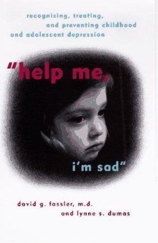 Help Me, I'm Sad : Recognizing, Treating and Preventing Childhood and ...