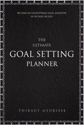The Ultimate Goal Setting Planner : Become an Unstoppable Goal Ac ...