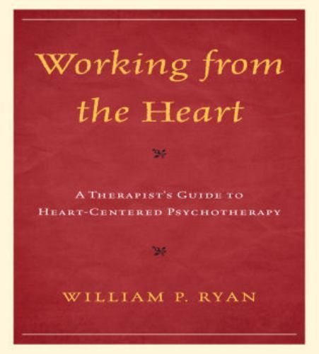 Working from the Heart: A Therapist's Guide to Heart-Centered ...