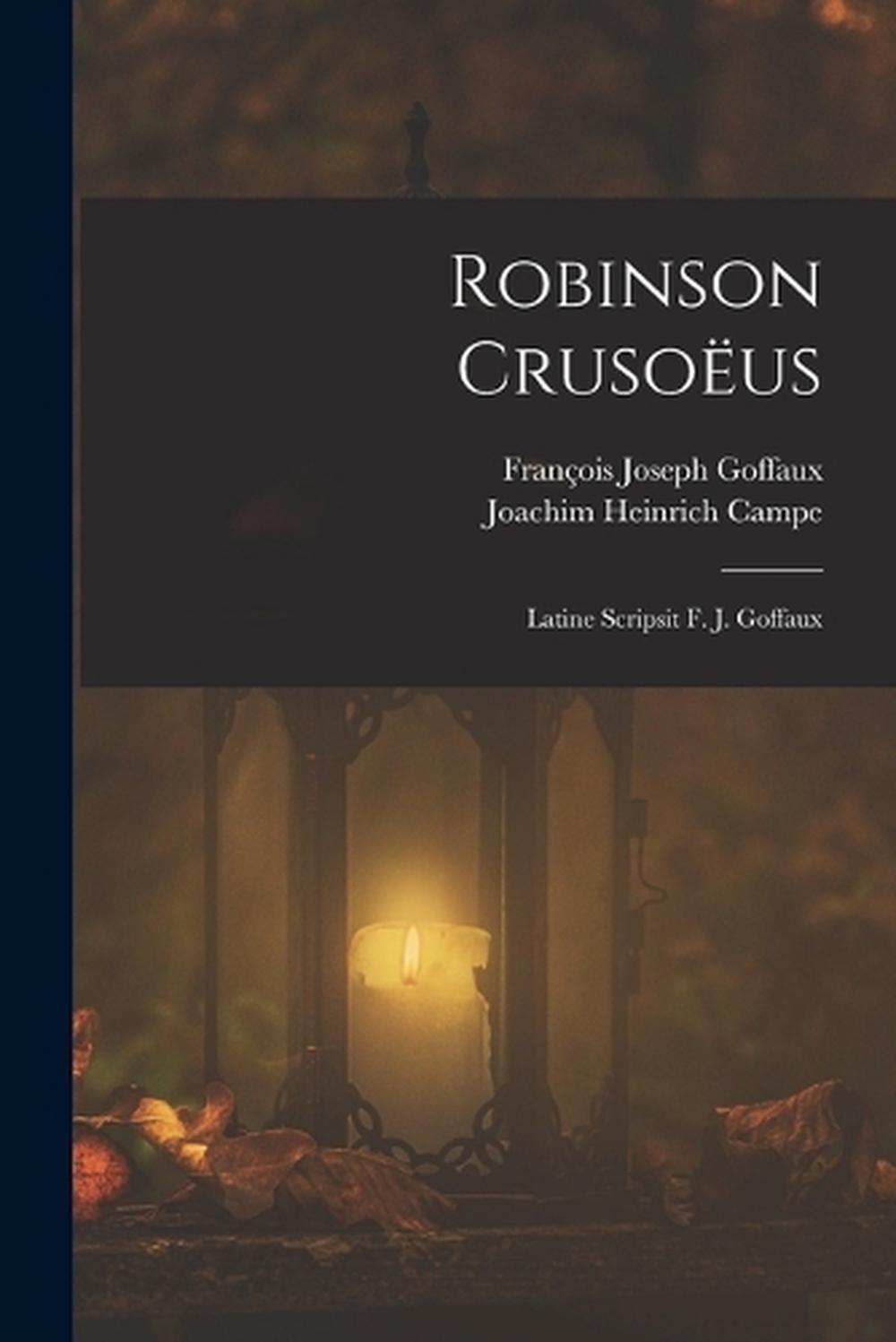 Robinson Crusous: Latine Scripsit F. J. Goffaux by Joachim Heinrich ...