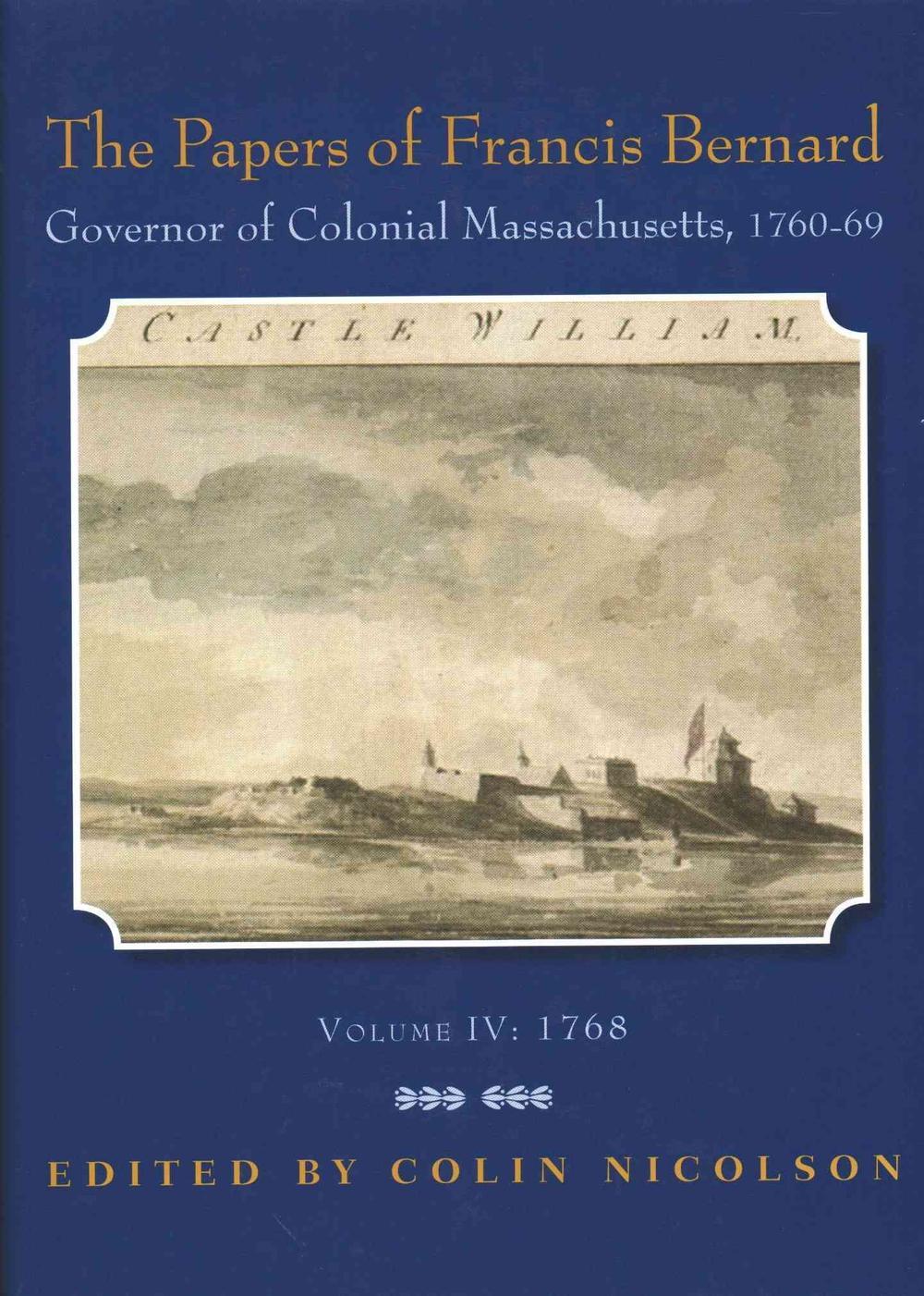 The Papers of Francis Bernard : Governor of Colonial Massachusetts ...