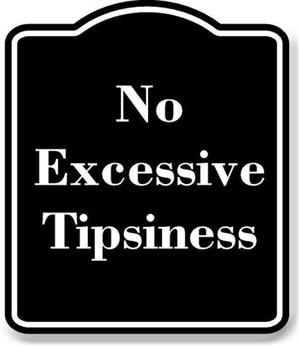 No Excessive Tipsiness BLACK Aluminum Composite Sign | eBay