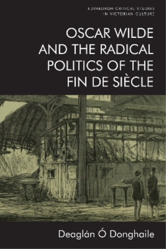 Deaglan O Dongha Oscar Wilde and the Radical Politics of the Fin De Sie ...