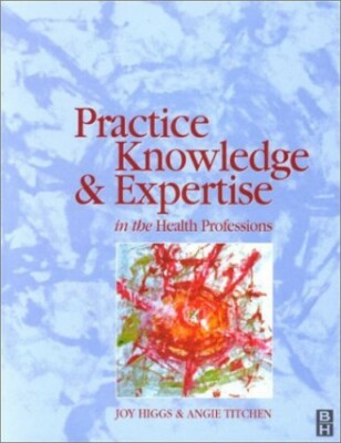 Practice Knowledge & Expertise in the Health Prof... by Higgs, Pro Joy ...
