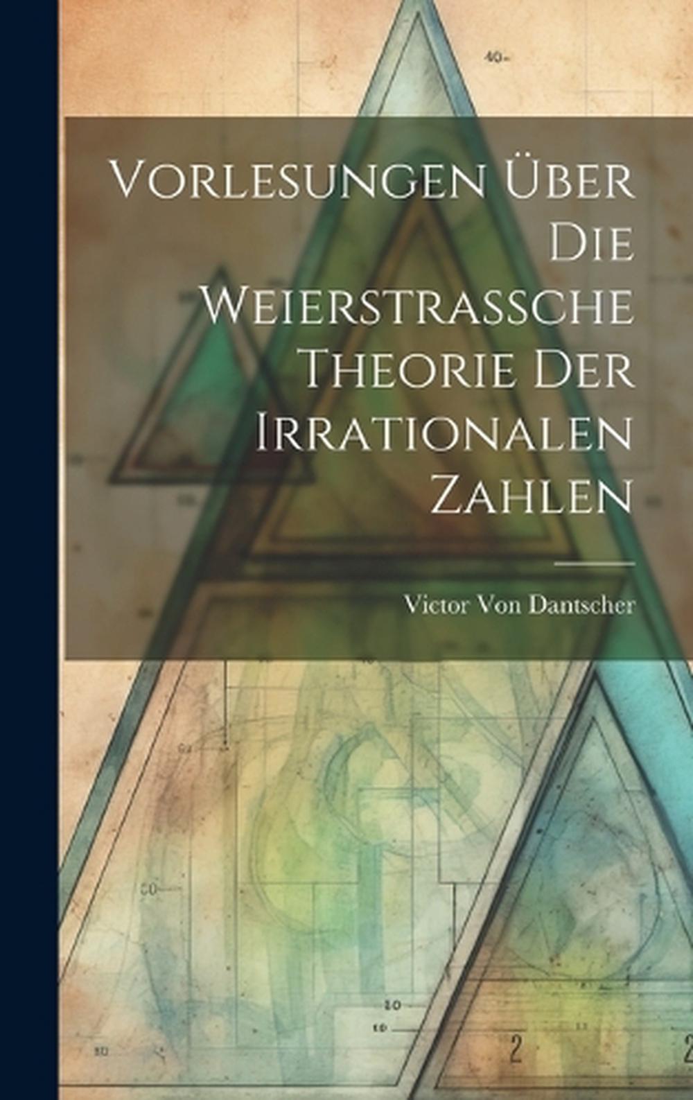 Vorlesungen ber Die Weierstrassche Theorie Der Irrationalen Zahlen by ...