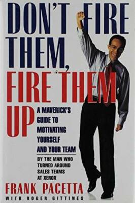 Don't Fire Them, Fire Them Up: A Maverick's Guide to Motivating ...