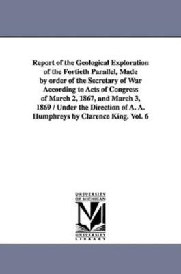 Report Of The Geological Exploration Of The Fortieth Parallel, Made By ...