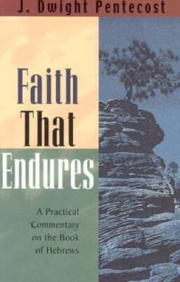 Faith That Endures: A Practical Commentary on the Book of Hebrews ...