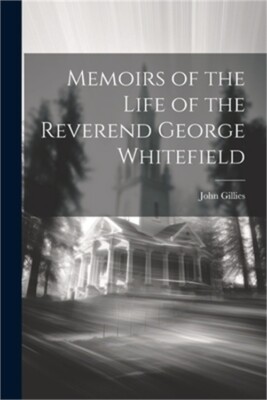 Memoirs of the Life of the Reverend George Whitefield (Paperback or ...