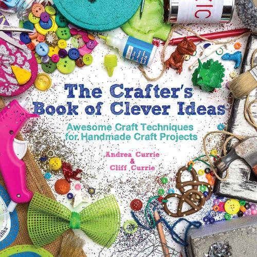 Cliff Currie Andrea Currie The Crafter’s Book of Clever Ideas (Poche) 9781440238079 | eBay