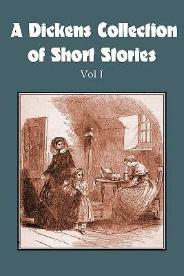 A Dickens Collection of Short Stories Vol I by Charles Dickens ...
