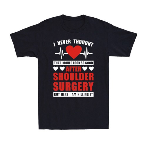 I Look So Good After Shoulder Surgery Funny Saying Sarcastic Men's T ...
