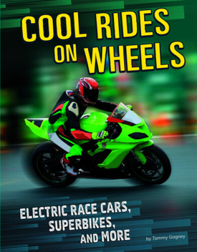 Cool Rides on Wheels: Electric Race Cars, Superbikes, and More by Gagne ...