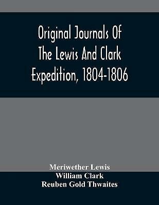 Original Journals Of The Lewis And Clark Expedition, 1804-1806; Printed ...